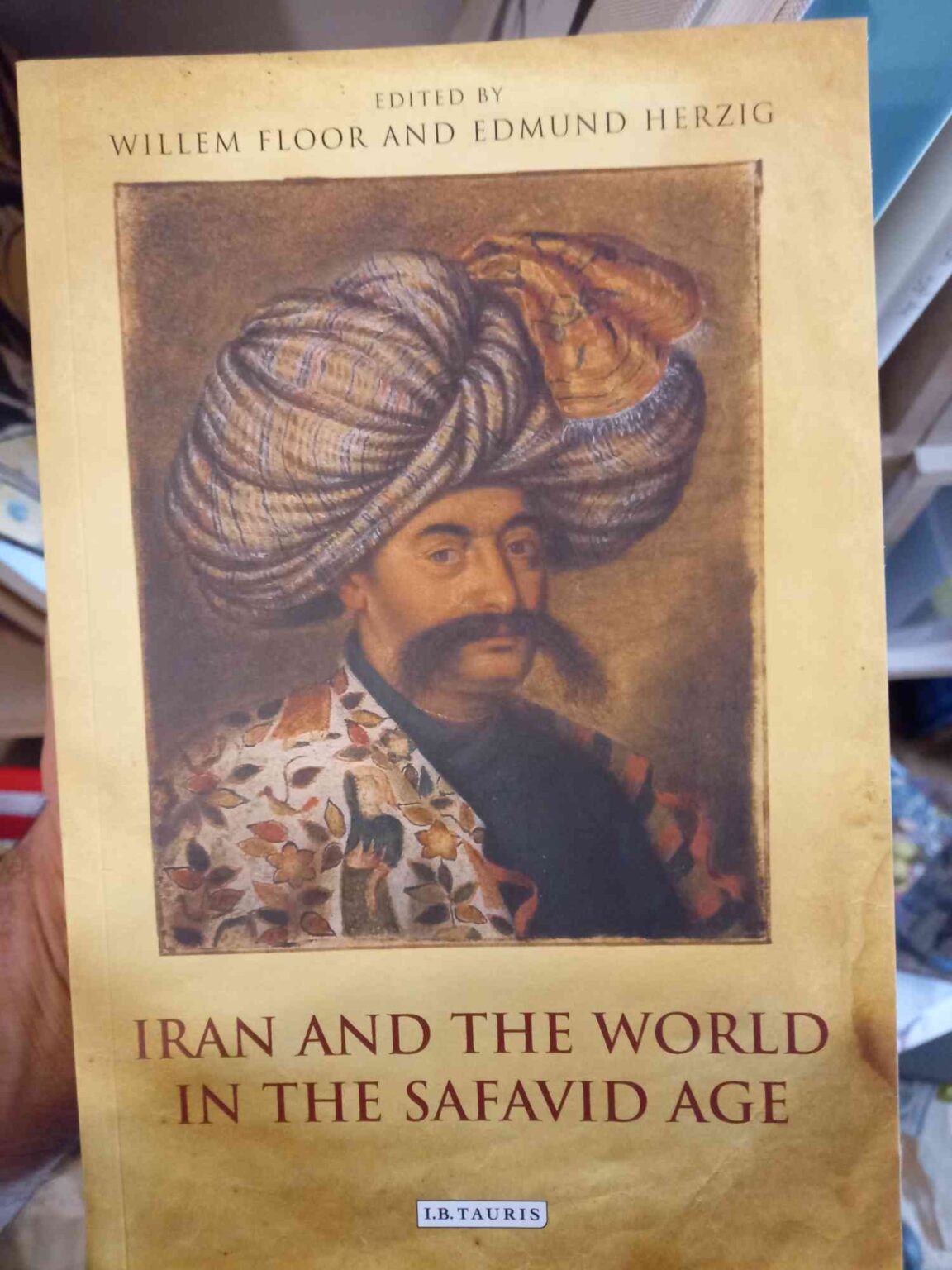 Iran and the World in the Safavid Age (International Library of Iranian ...